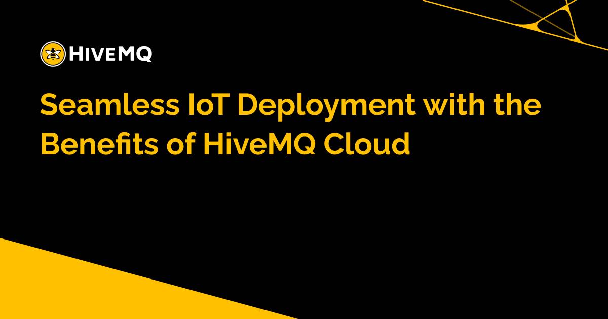 Seamless IoT Deployment with the Benefits of HiveMQ Cloud