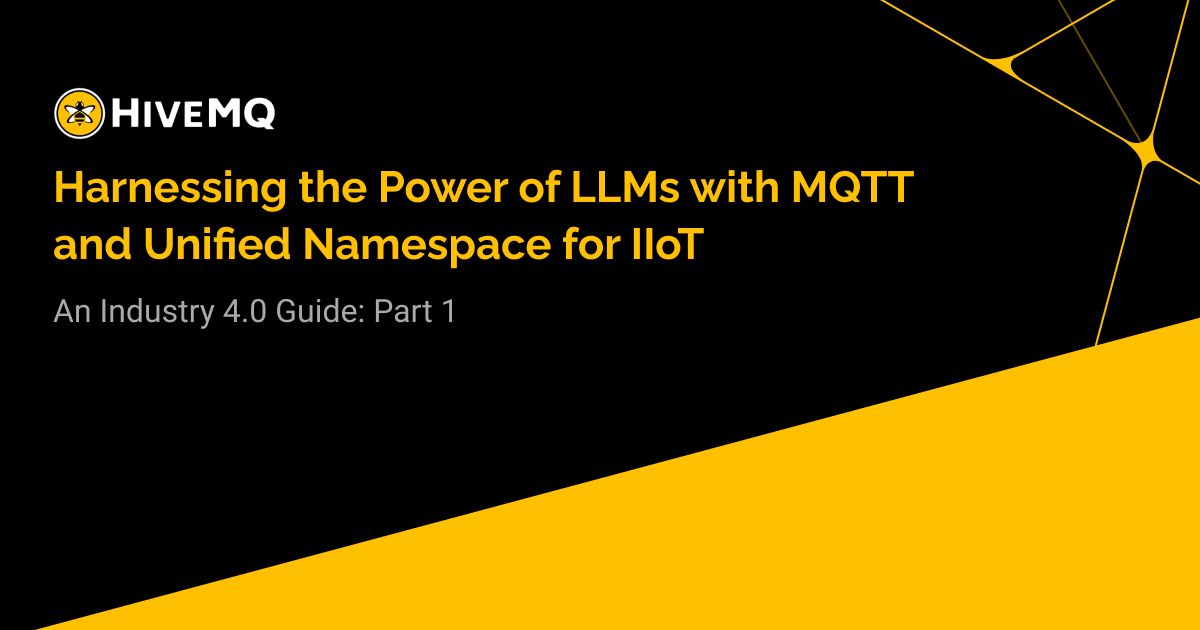 Harnessing the Power of LLMs with MQTT and Unified Namespace for IIoT Harnessing the Power of LLMs with MQTT and Unified Namespace for IIoT