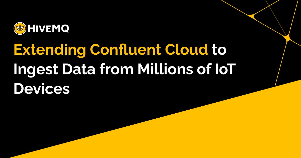 Extending Confluent Cloud to Ingest Data from Millions of IoT Devices
