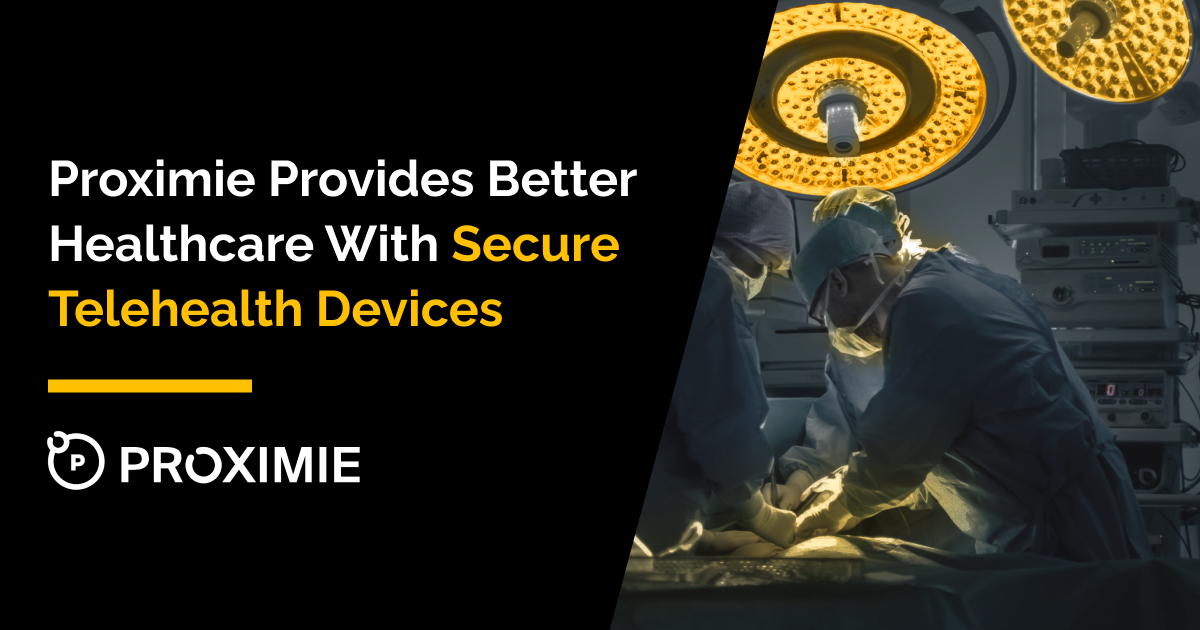 Proximie Provides Better Healthcare With Secure Telehealth Devices