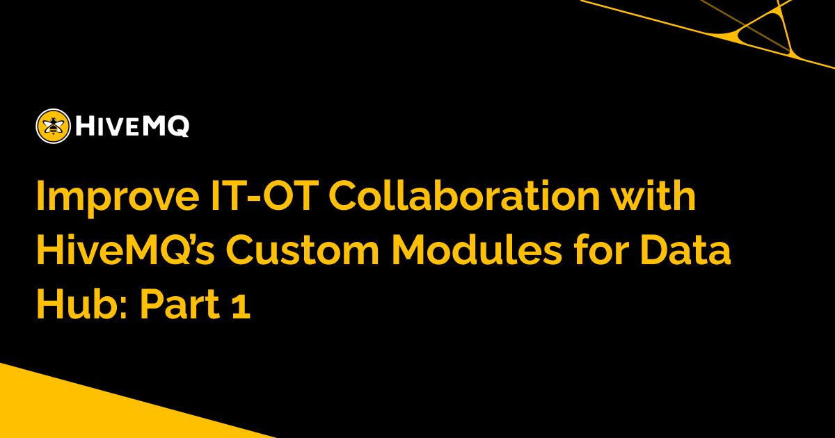 Improve IT-OT Collaboration with HiveMQ’s Custom Modules for Data Hub: Part 1
