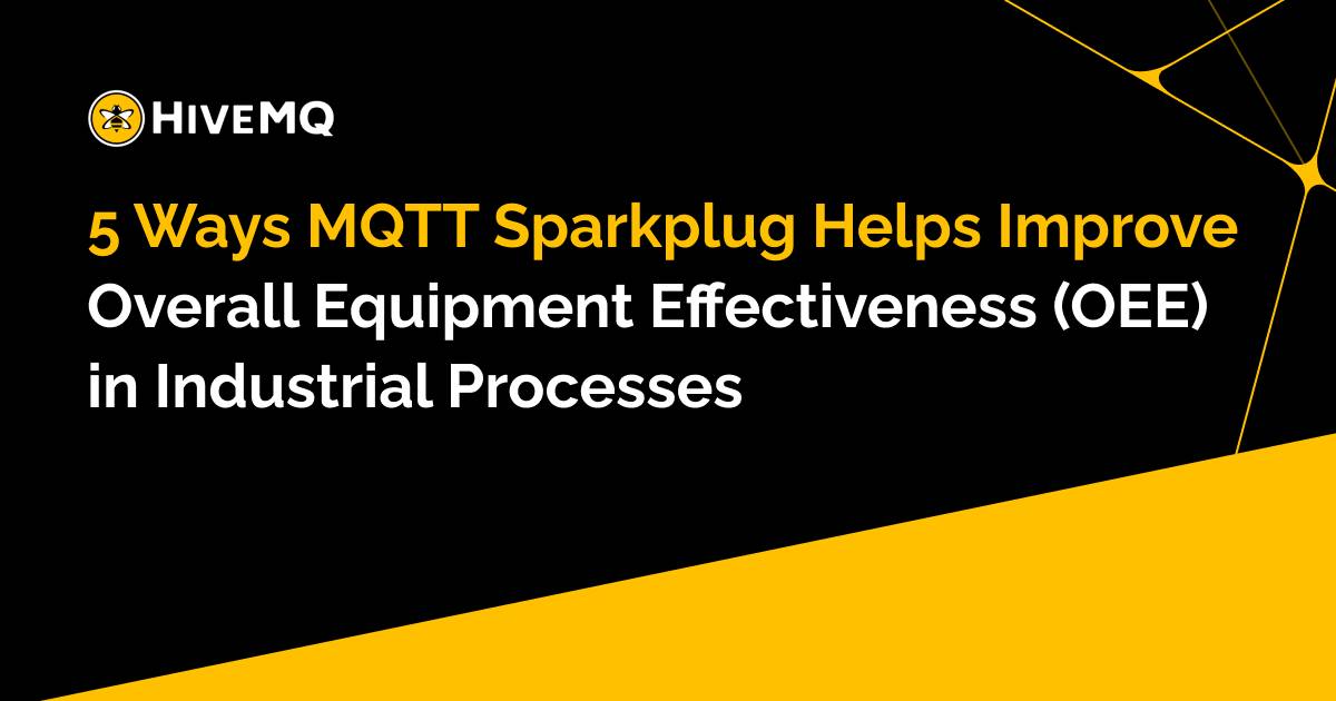 5 Ways MQTT Sparkplug Helps Improve Overall Equipment Effectiveness (OEE) in Industrial Processes