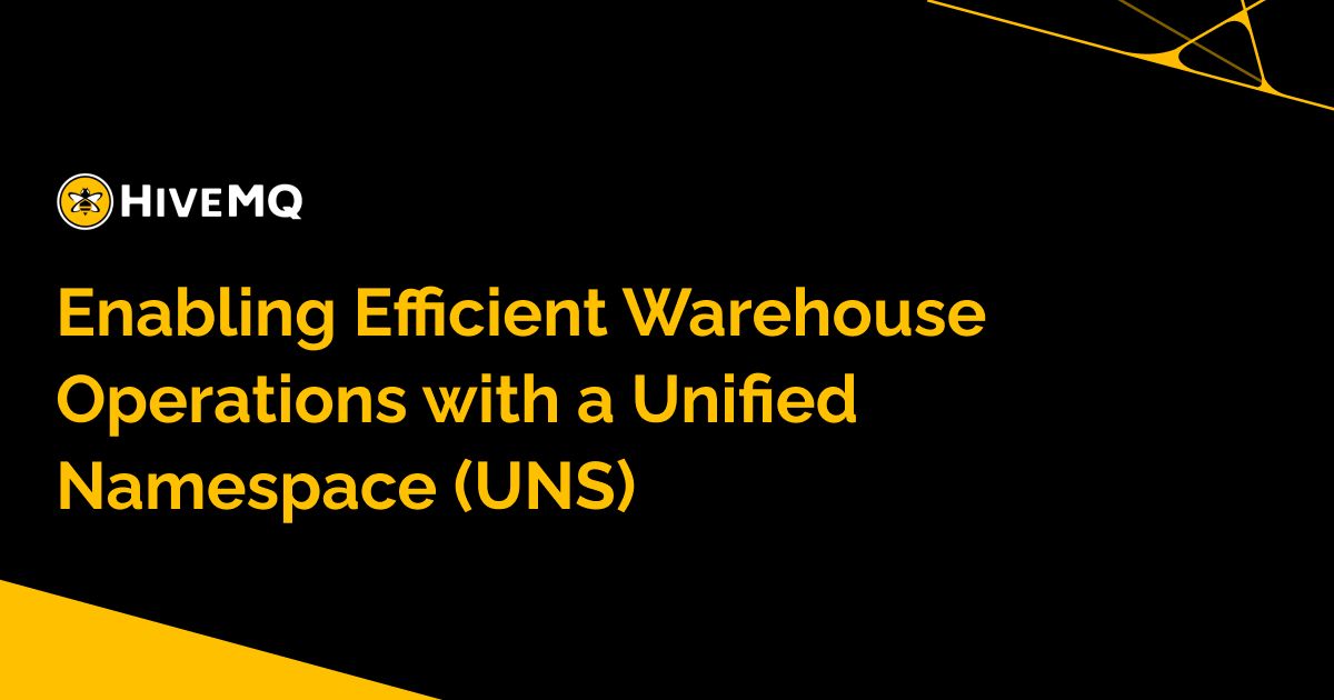 Enabling Efficient Warehouse Operations with a Unified Namespace (UNS) Enabling Efficient Warehouse Operations with a Unified Namespace (UNS)