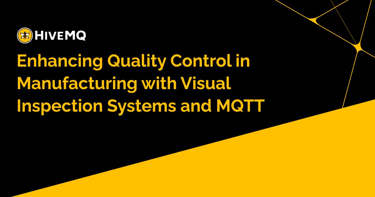Enhancing Quality Control In Manufacturing With Visual Inspection Systems And Mqtt