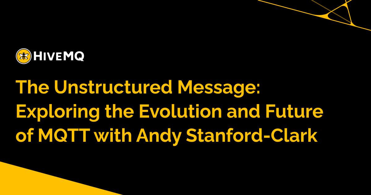 The Unstructured Message: Exploring the Evolution and Future of MQTT ... The Unstructured Message: Exploring the Evolution and Future of MQTT ...