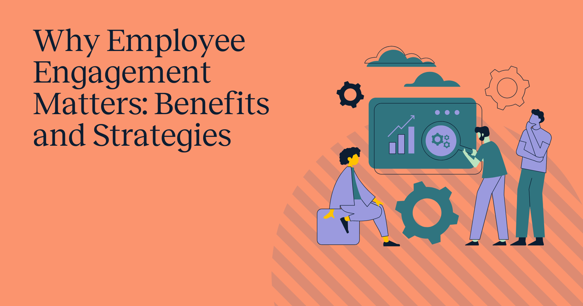Why Employee Engagement Matters: Benefits and Strategies