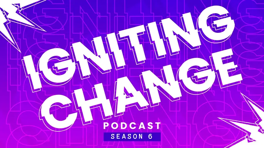 Podcast Alert: Igniting Change Season 6