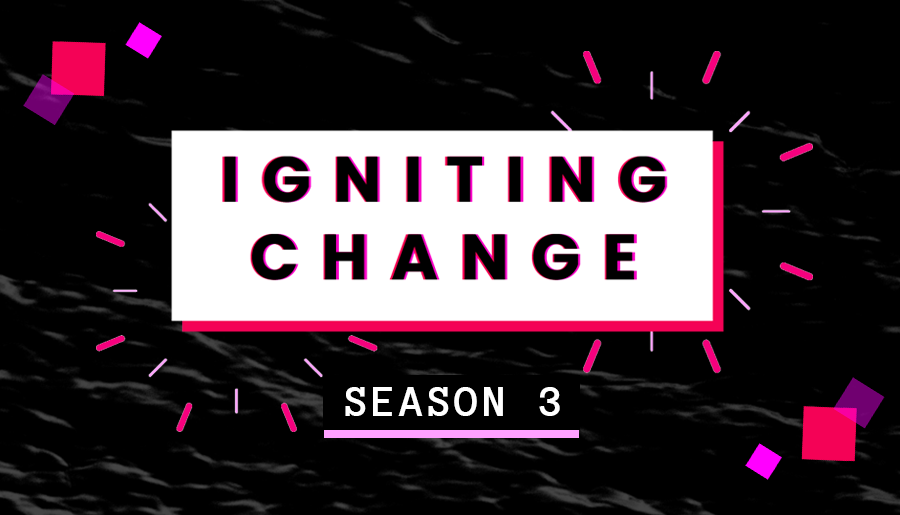 Podcast alert: Igniting Change Season 3