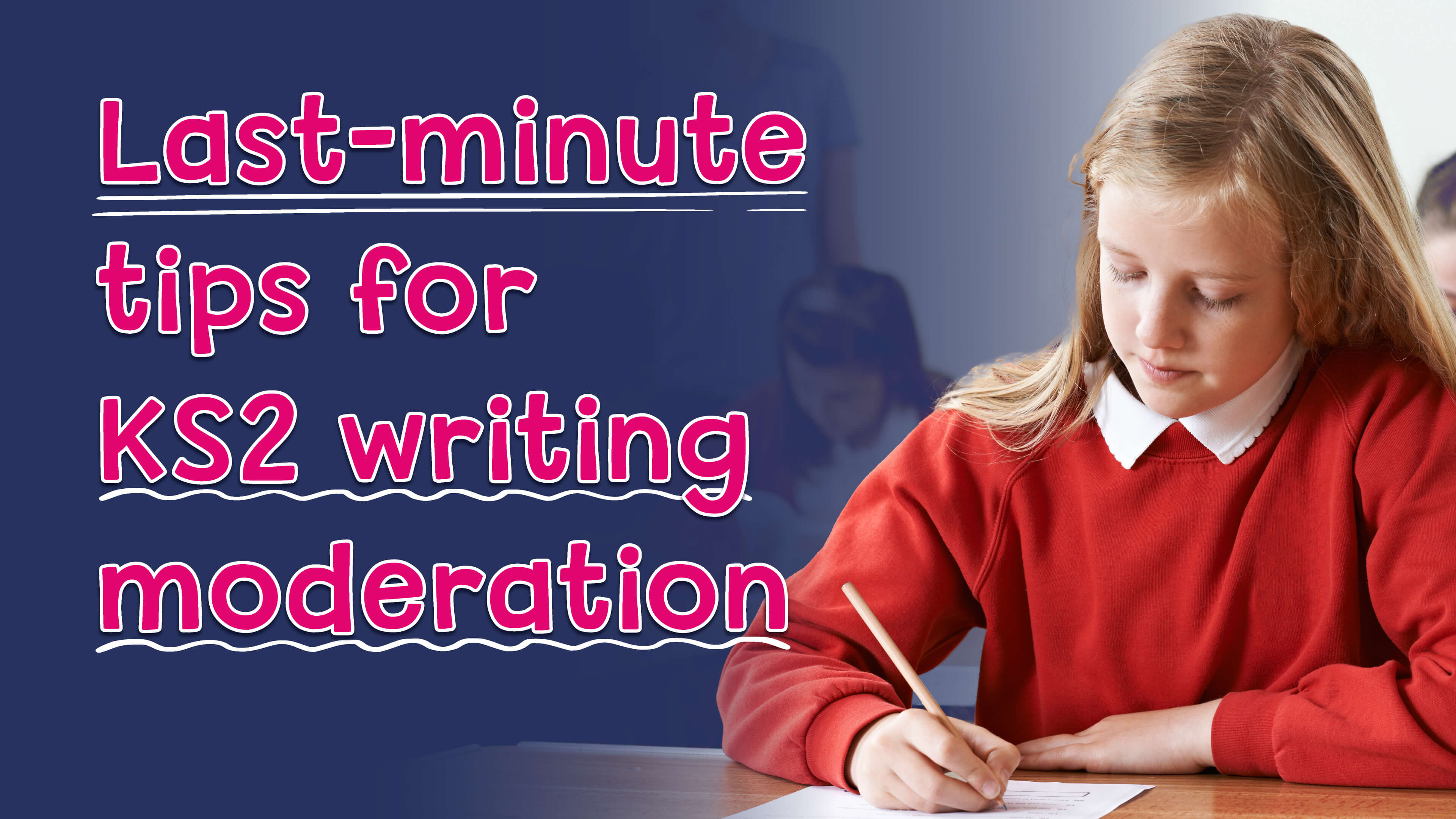 Last-minute tips for KS2 writing moderation | LbQ | LbQ Primary