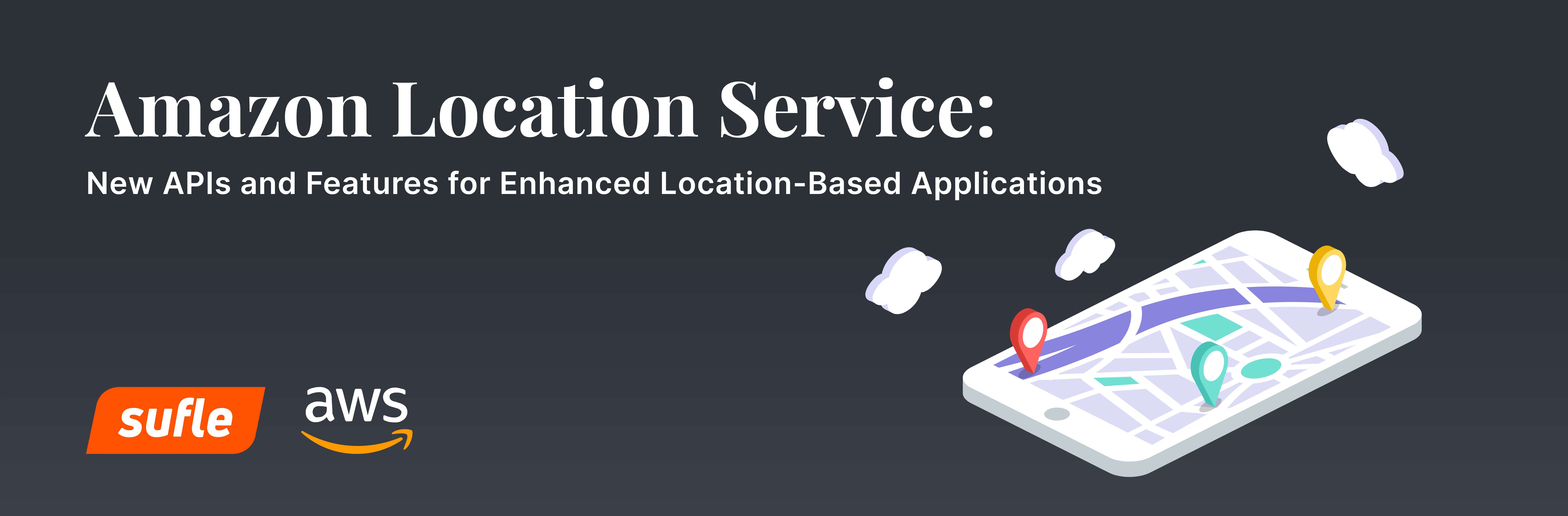 Amazon Location Service: New APIs and Features for Enhanced Location-Based Applications