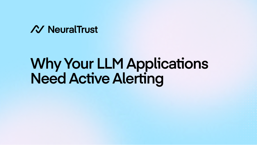 Por qué tus aplicaciones LLM necesitan alertas activas | NeuralTrust