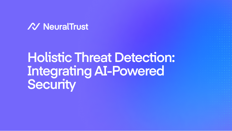 Holistic Threat Detection: Integrating AI-Powered Security | NeuralTrust