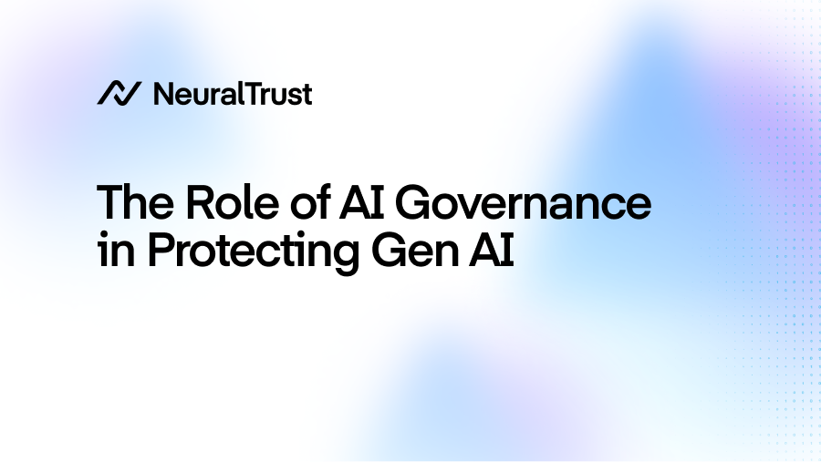 The Role of AI Governance in Protecting Generative AI Systems | NeuralTrust