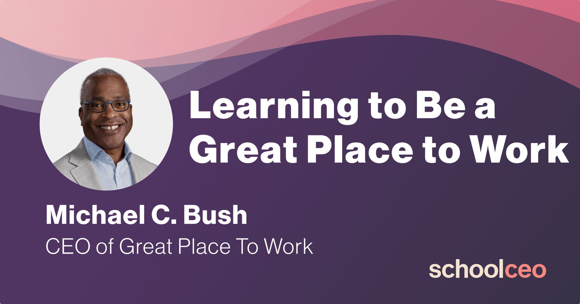 Michael C. Bush: Learning To Be A Great Place To Work