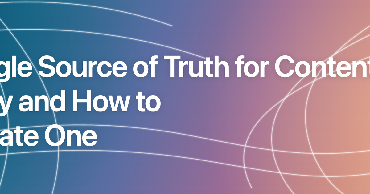Single Source of Truth for Content: Why and How to Create One