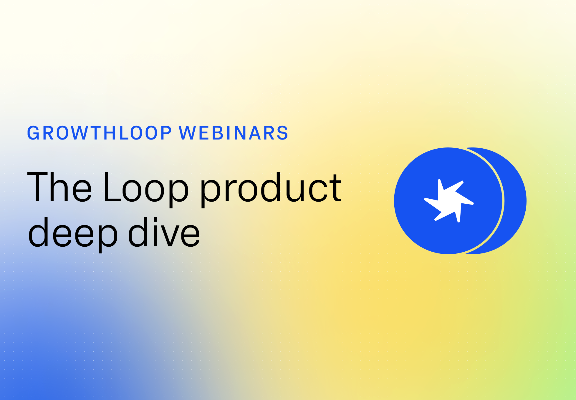 Product deep dive: The Loop | GrowthLoop webinars