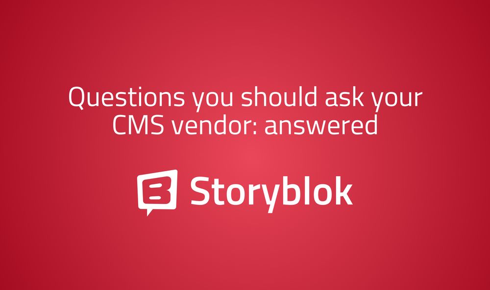 Questions you should ask your CMS vendor: answered | Storyblok