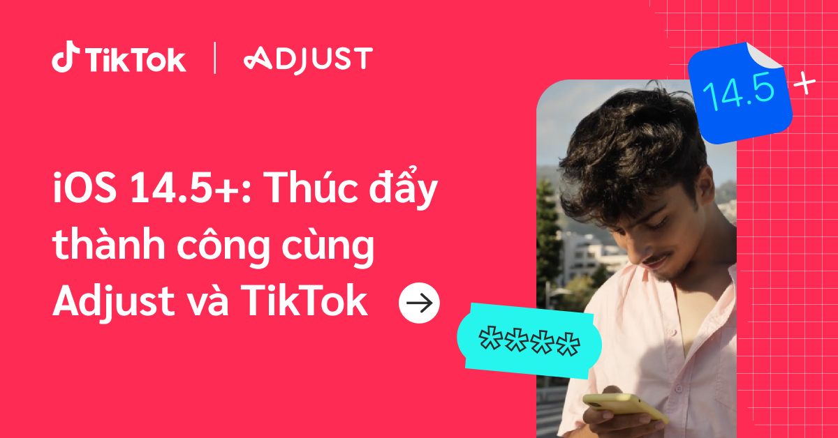 Đã xuất bản! iOS 14.5+: Thành công cùng Adjust và TikTok | Adjust