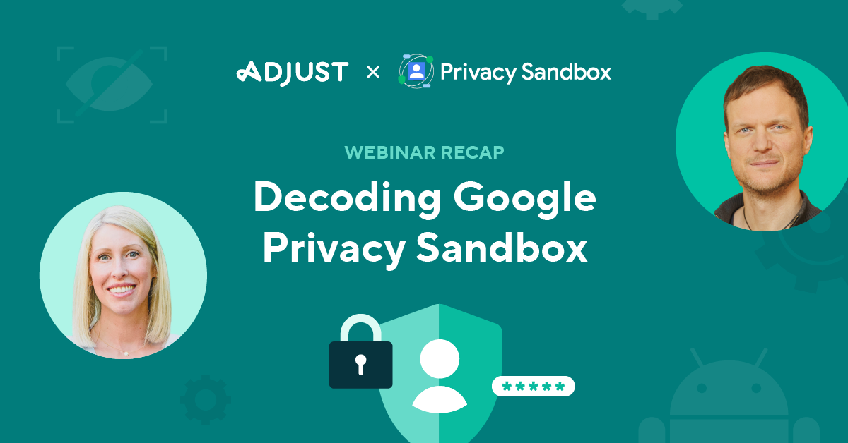 Decoding Google Privacy Sandbox: Tips from Google | Adjust