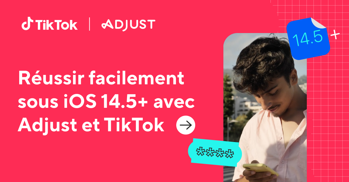 Adjust x TikTok : Réussir facilement dans iOS 14.5+ | Adjust