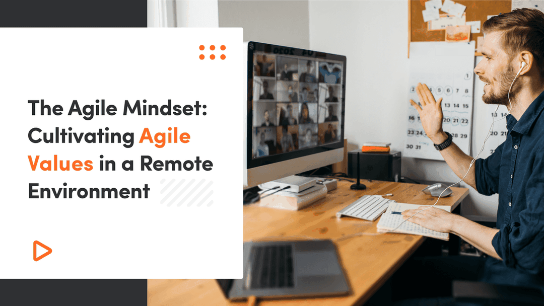 The Agile Mindset: Cultivating Agile Values In A Remote Environment