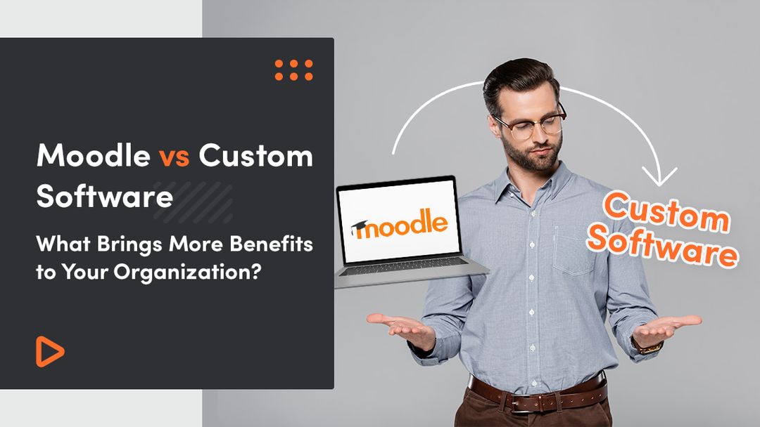 Moodle vs Custom Software - What Brings More Benefits🤔