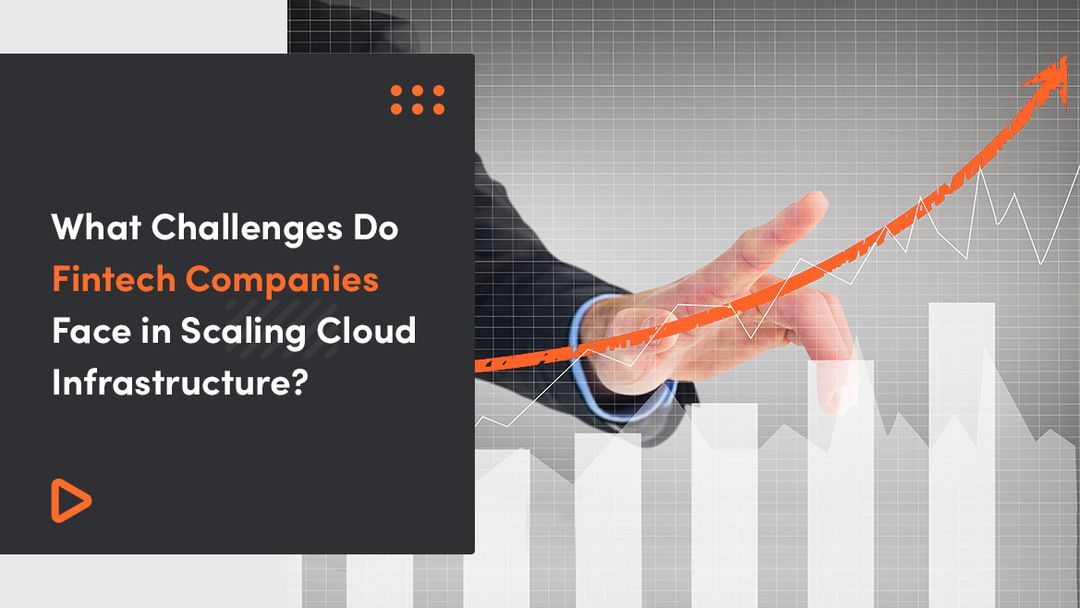 Fintech Companies Challenges Face in Scaling Cloud Infrastructure