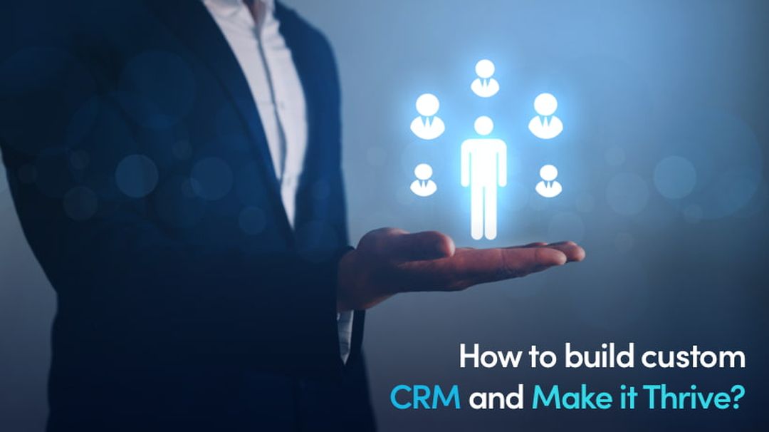 How To Build A Custom CRM And Make It Thrive 👍