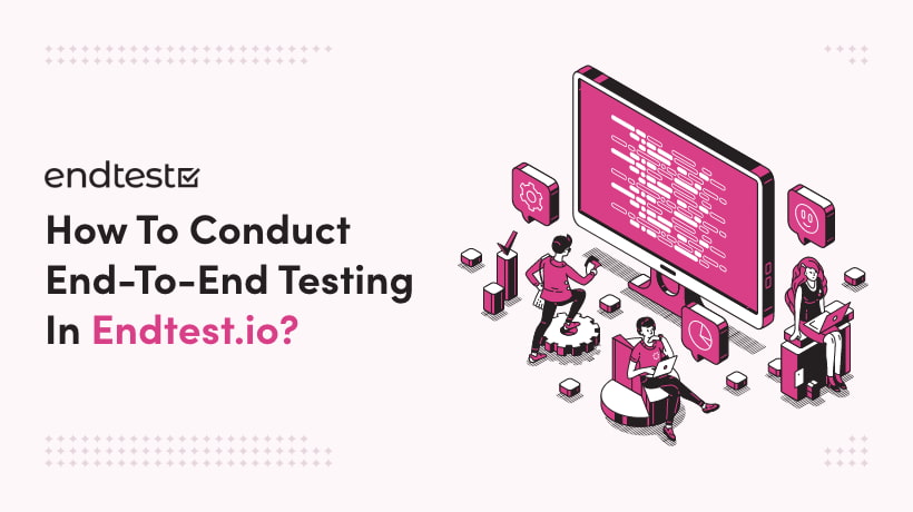 How To Conduct End-To-End Testing In Endtest.io? How To Conduct End-To-End Testing In Endtest.io?
