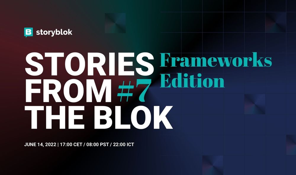 Stories from the Blok #7 Frameworks Edition | Storyblok