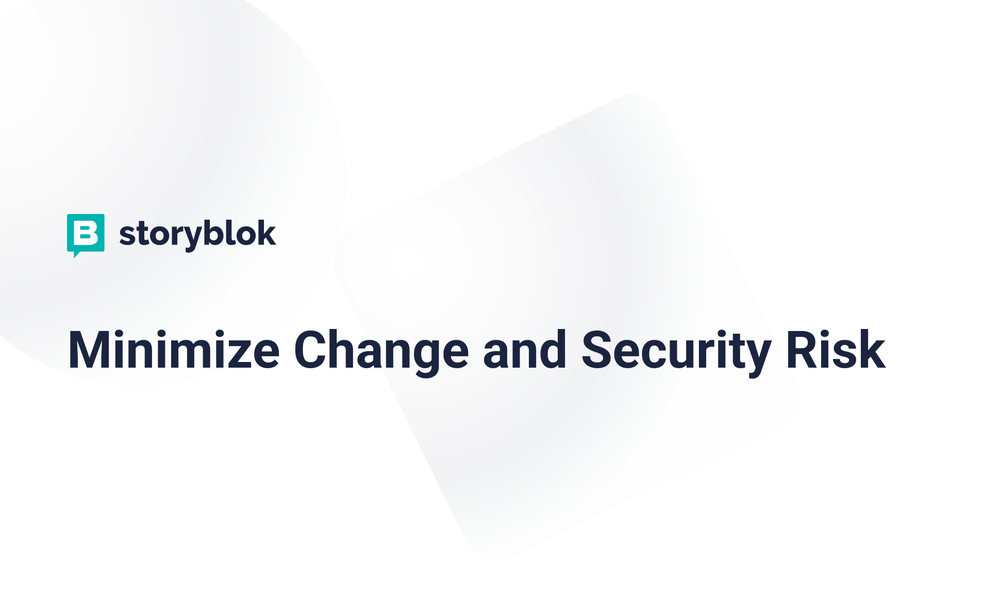 Minimize Change and Security Risk | Storyblok