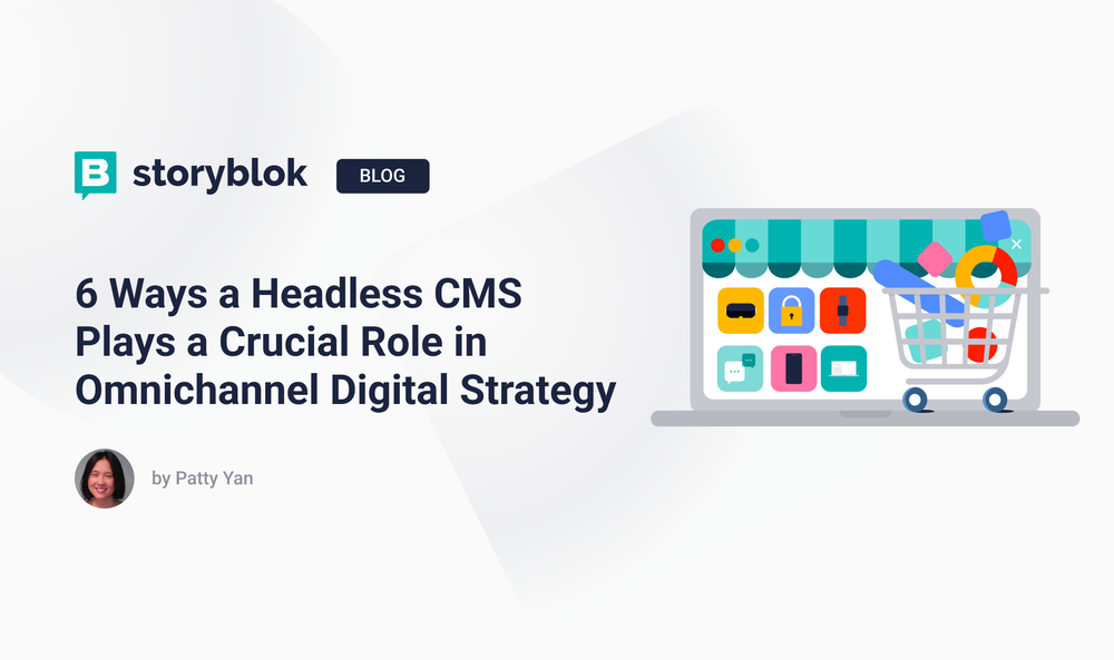 6 Ways a Headless CMS Plays a Crucial Role in Omnichannel Digital Strategy | Storyblok