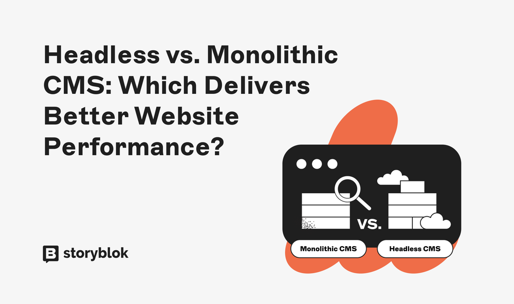 Headless vs. Monolithic CMS: Which Delivers Better Website Performance? | Storyblok