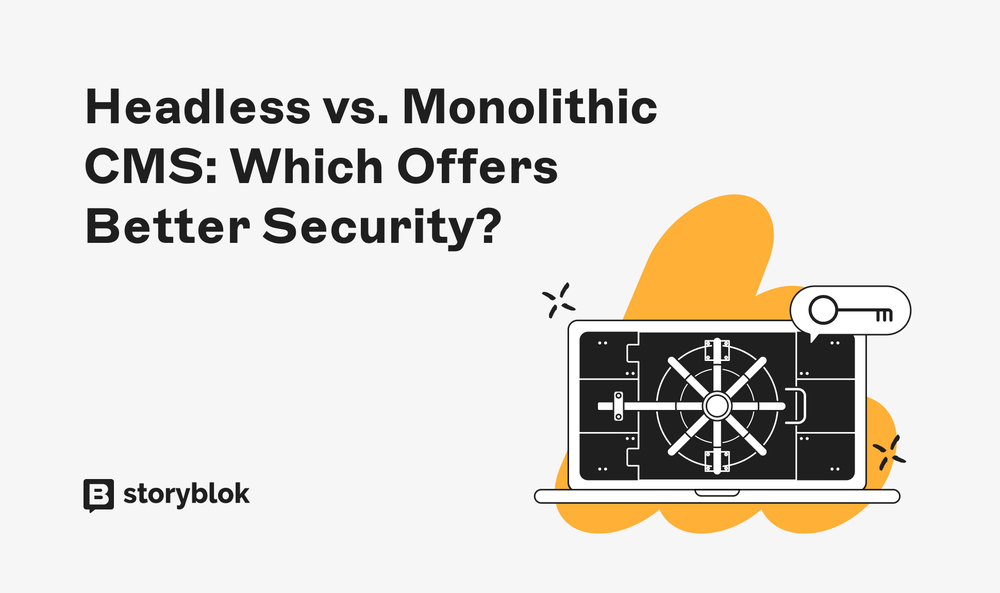 Headless vs. Monolithic CMS: Which Offers Better Security? | Storyblok