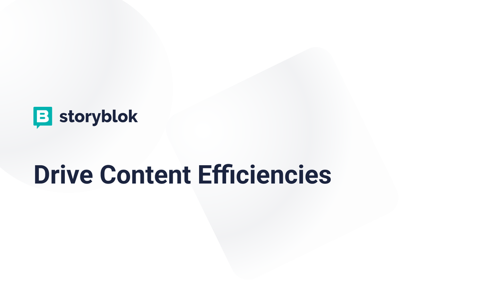 Drive Content Efficiencies | Storyblok