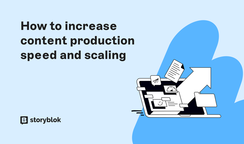 How to increase content production speed and scaling | Storyblok