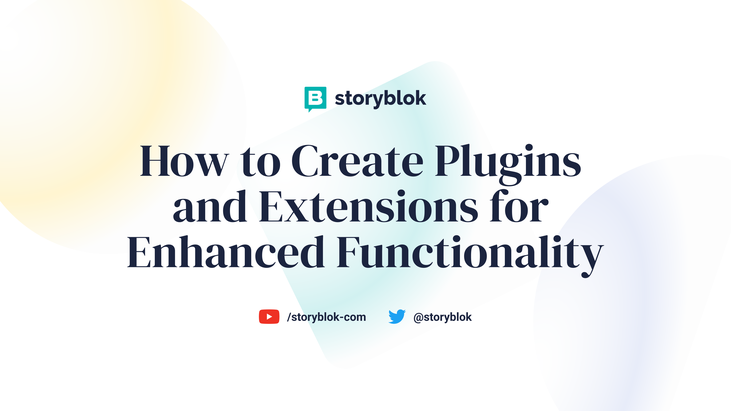 How to Create Plugins and Extensions for Enhanced Functionality | Storyblok